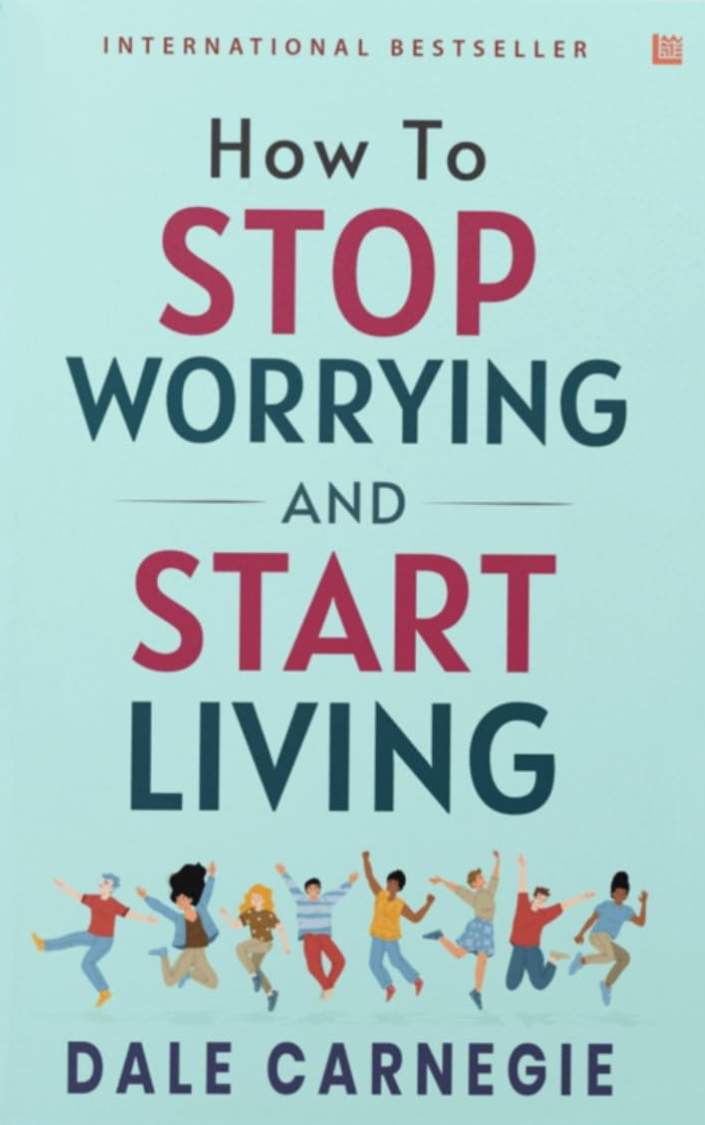 How to Stop Worrying and Start Living - The Book Inspectors